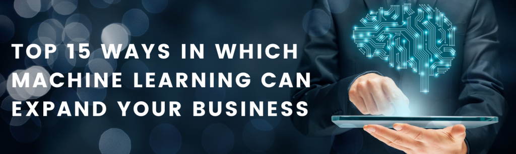 15 Ways Machine Learning Expands Your Business in 2022 - Inferenz